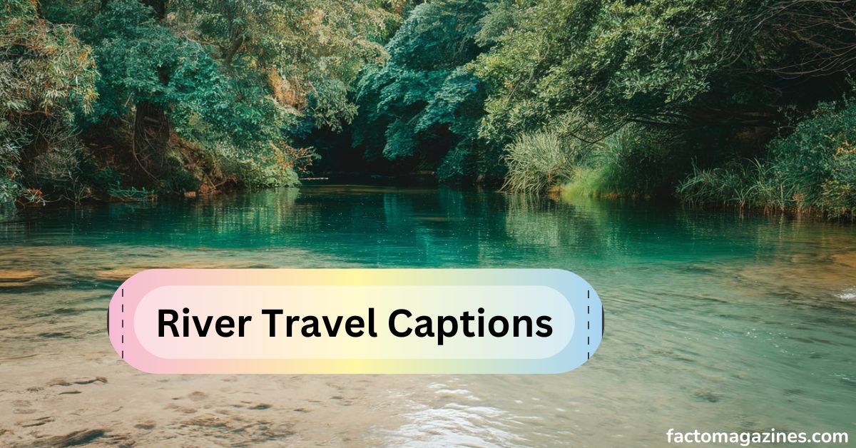 665 River Captions for Instagram Trending in 2025 - Fanto Magazines